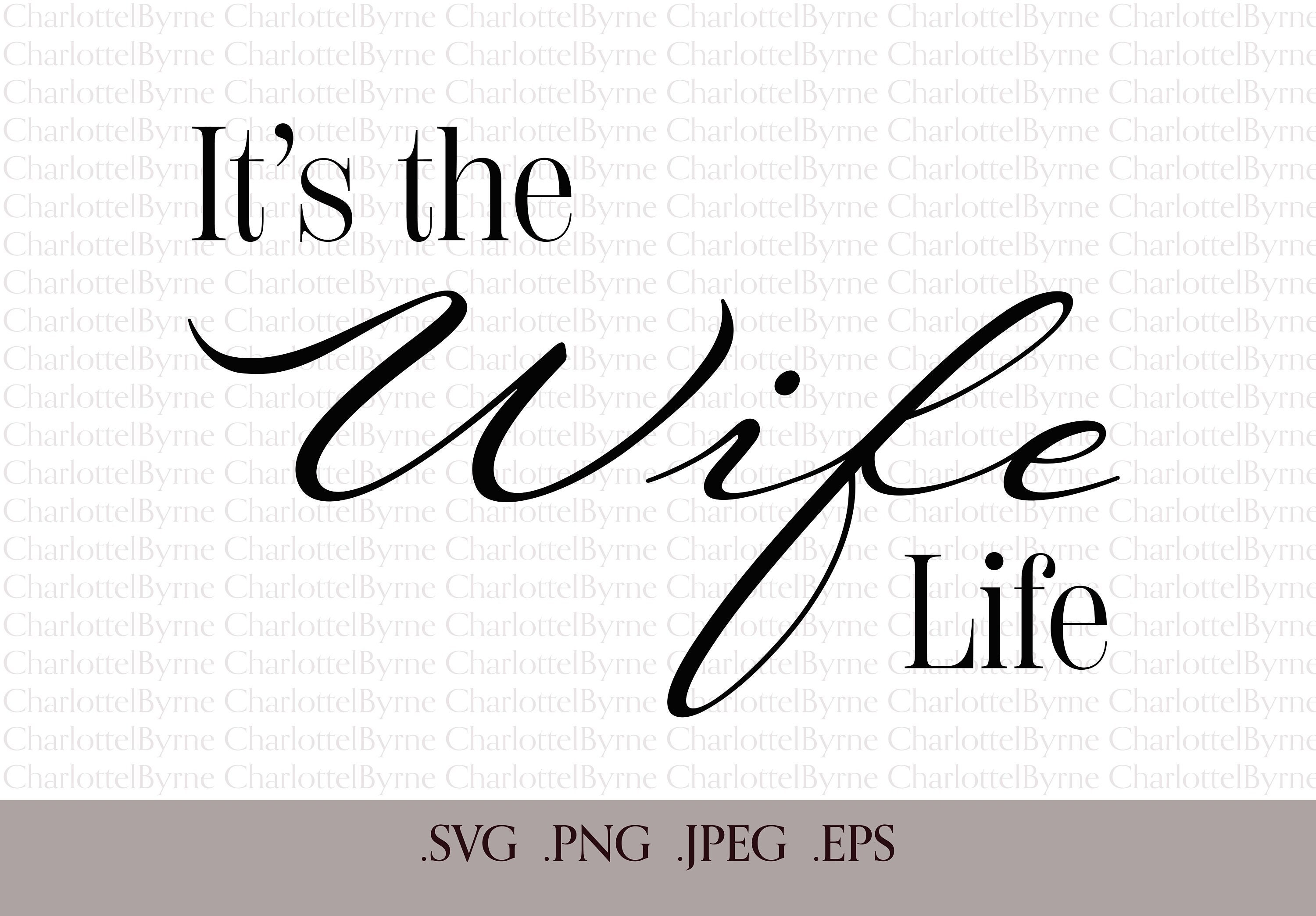 Its The Wife Life Svg Png Jpeg Eps Wedding Svg Wife Life Svg