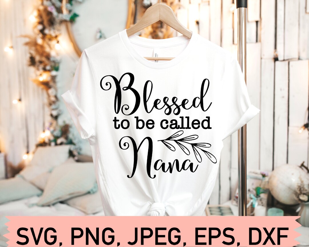 Blessed to Be Called Nana Svg, Nana Svg File, Cute Nana Shirt Svg, Nana Svg File for Cricut ...