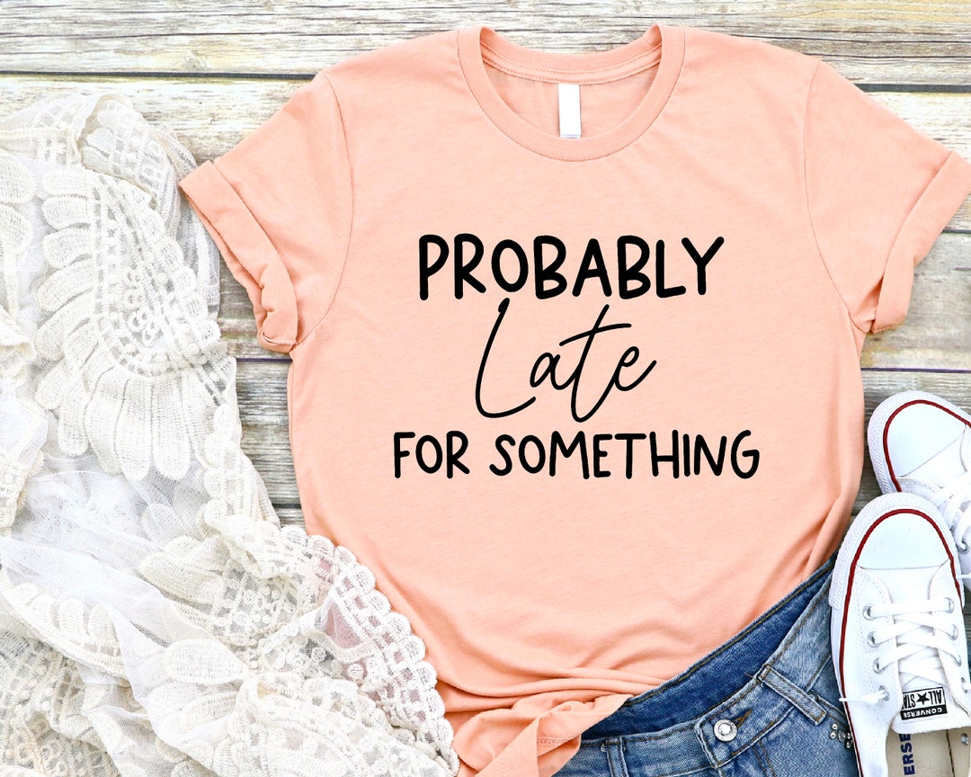 Probably Late for Something Svg, Svg Files for Cricut, Commercial Use ...