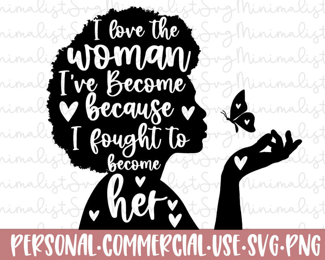 I Love The Woman Ive Become Because I Fought To Become Her Svg Black