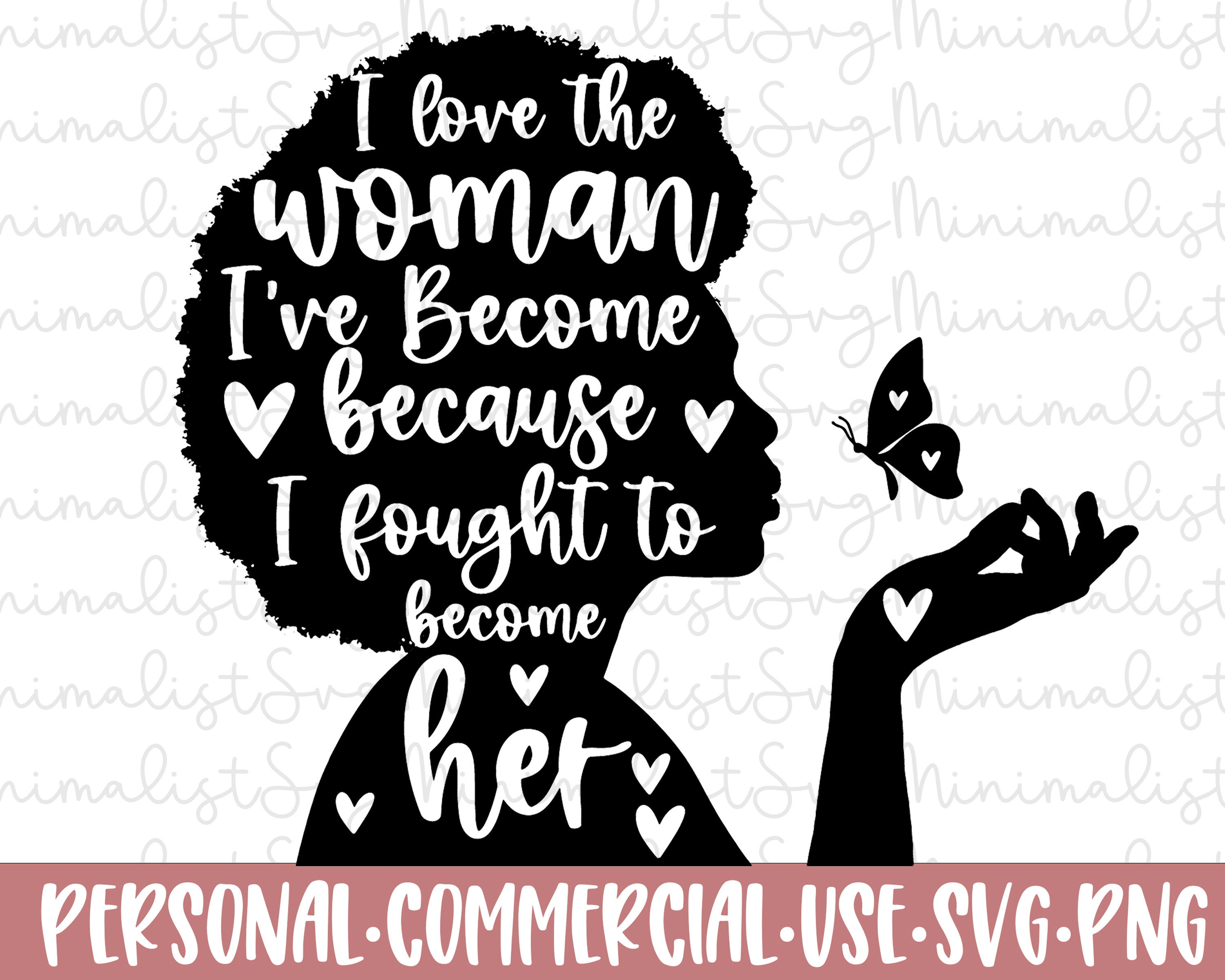 I Love The Woman Ive Become Because I Fought To Become Etsy