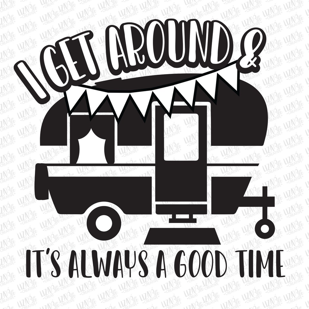 I Get Around Svg, Dxf, Eps and Png, Camping Svg, Glamping Svg, Funny ...