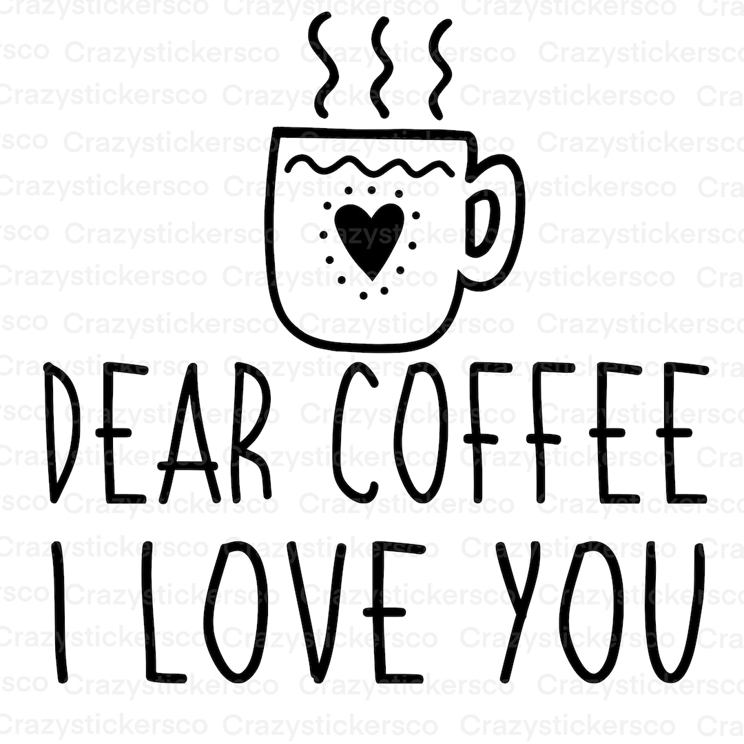 Funny Coffee Lover SVG, Dear Coffee I Love You, Cricut, Silhouette ...