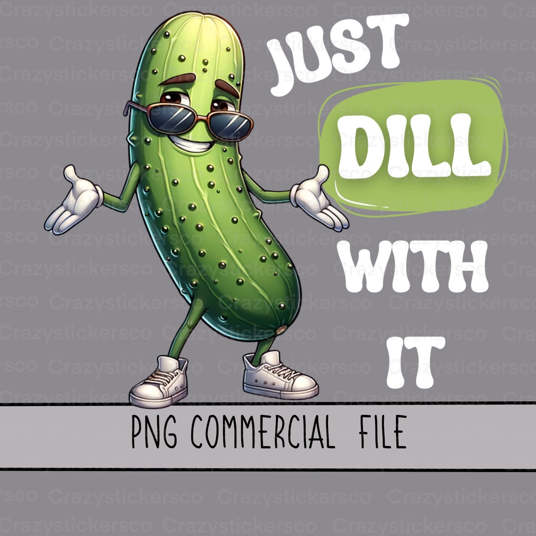 Just Dill With It Pickle PNG , Funny Pickle Sublimation Commercial File ...