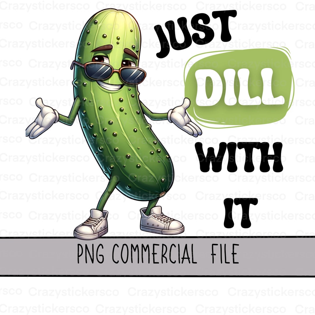 Funny Pickle PNG , Just Dill With It Pickle Sublimation Commercial File ...