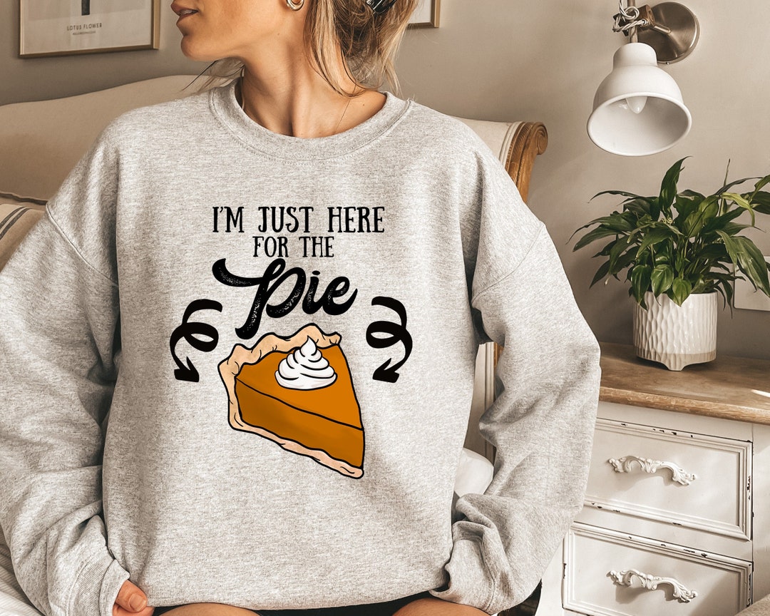 Pumpkin Pie Sweatshirt, Here for the Pie Shirt, Thanksgiving Pumpkin ...