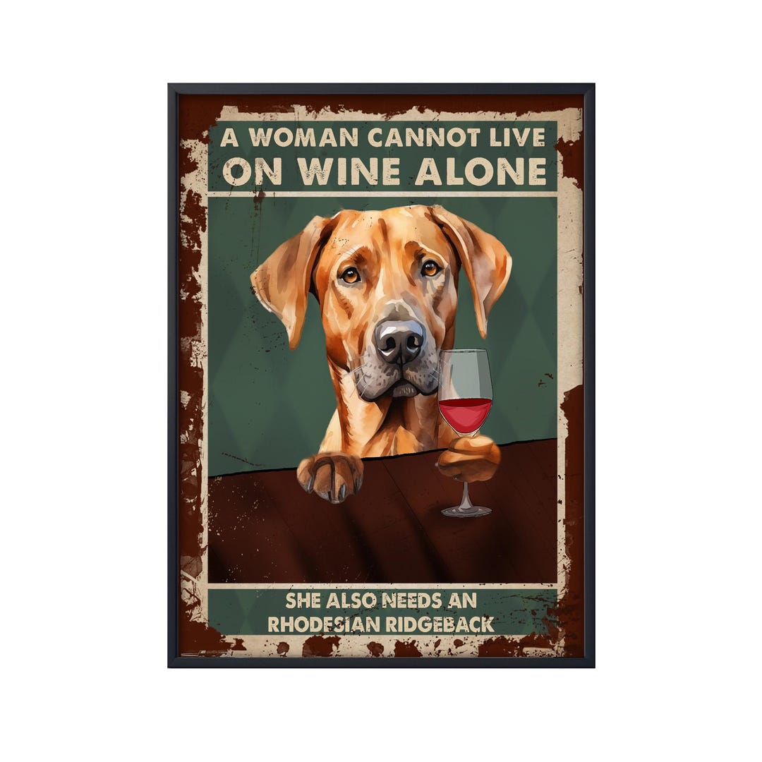 Rhodesian Ridgeback Wall Art, A Woman Cannot Live on Wine Alone She ...