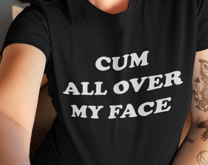 Adult Tshirt, Cum All Over My Face, Cum on My Face, Cum Slut, Cumslut, Nut on My Face, Cum on Me ...