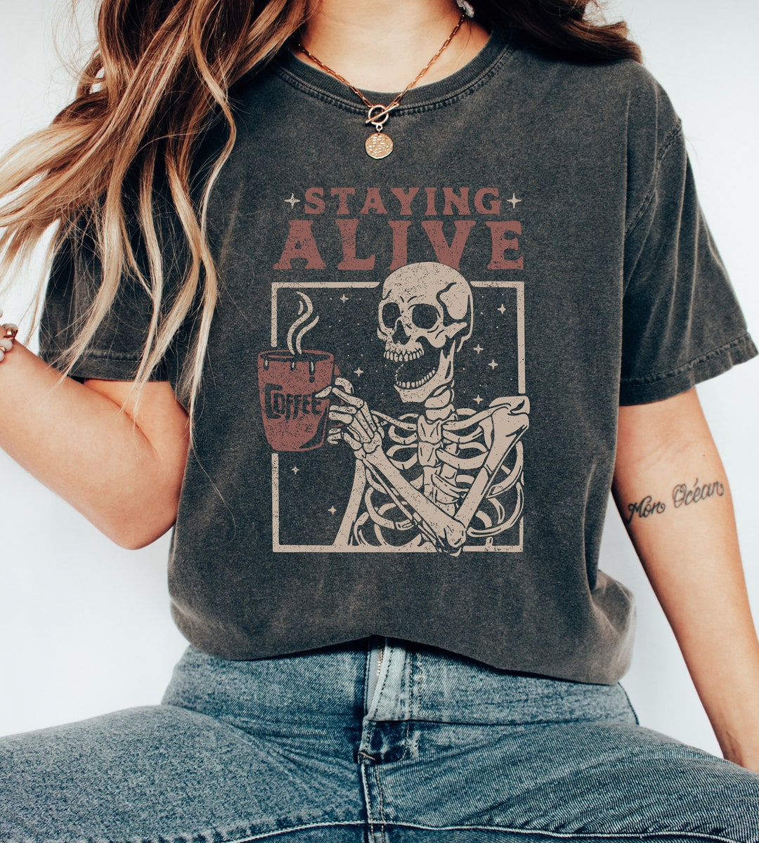 Comfort Color Staying Alive Shirt, Skeleton Coffee Shirt, Trendy Coffee ...