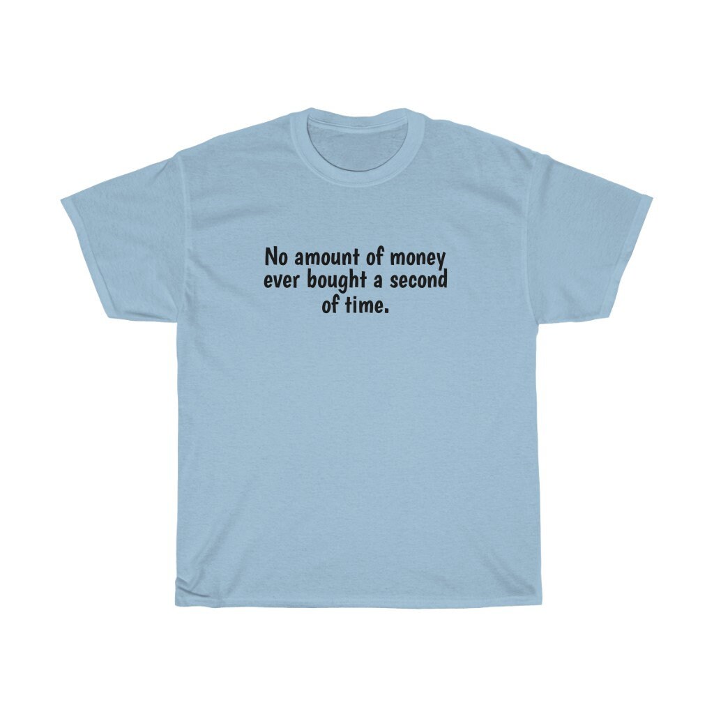 No Amount of Money Ever Bought a Second of Time Unisex Heavy | Etsy No Amount of Money Ever Bought a Second of Time Unisex Heavy | Etsy