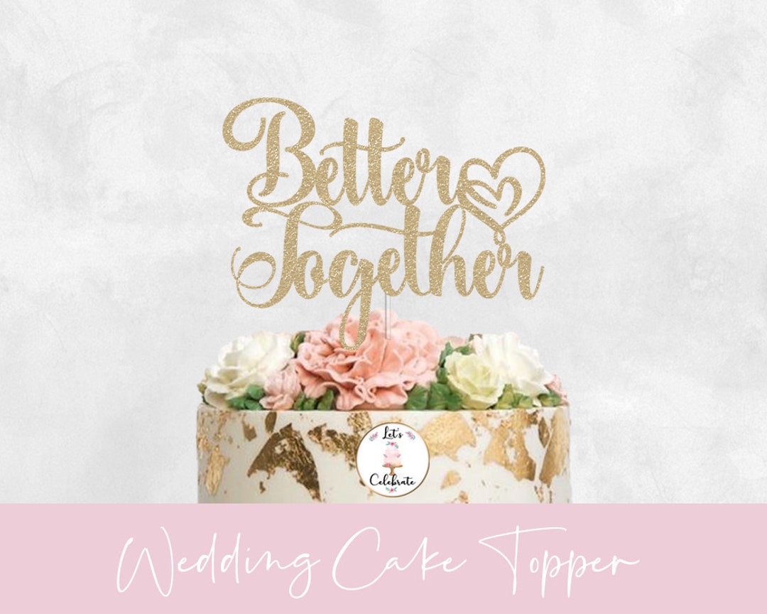 Better Together Cake Topper, Wedding Cake Topper, Engagement Cake ...