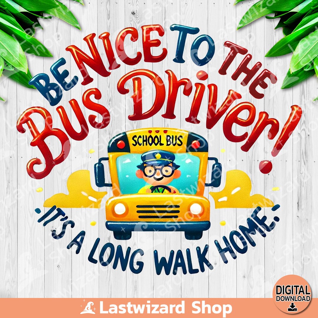 Be Nice to the Bus Driver! PNG, School Bus Driver Birthday Sublimation ...