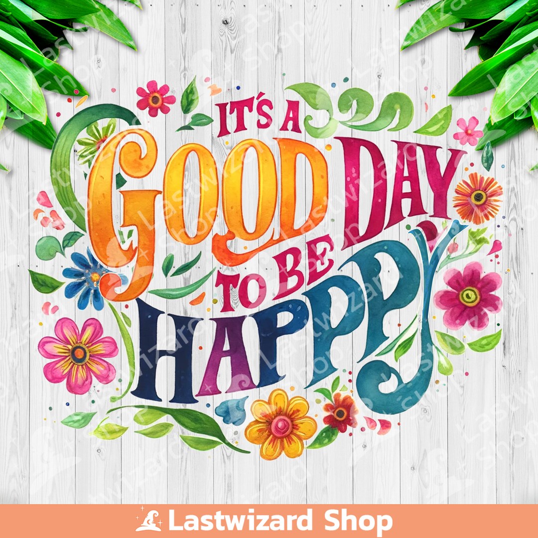 It's A Good Day to Be Happy PNG, Inspirational Sublimation Design ...