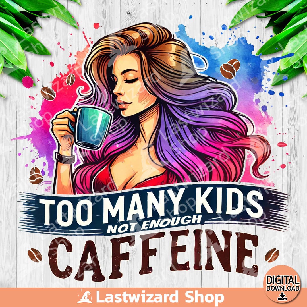 Too Many Kids Not Enough Caffeine PNG, Mom Coffee Sublimation Design ...