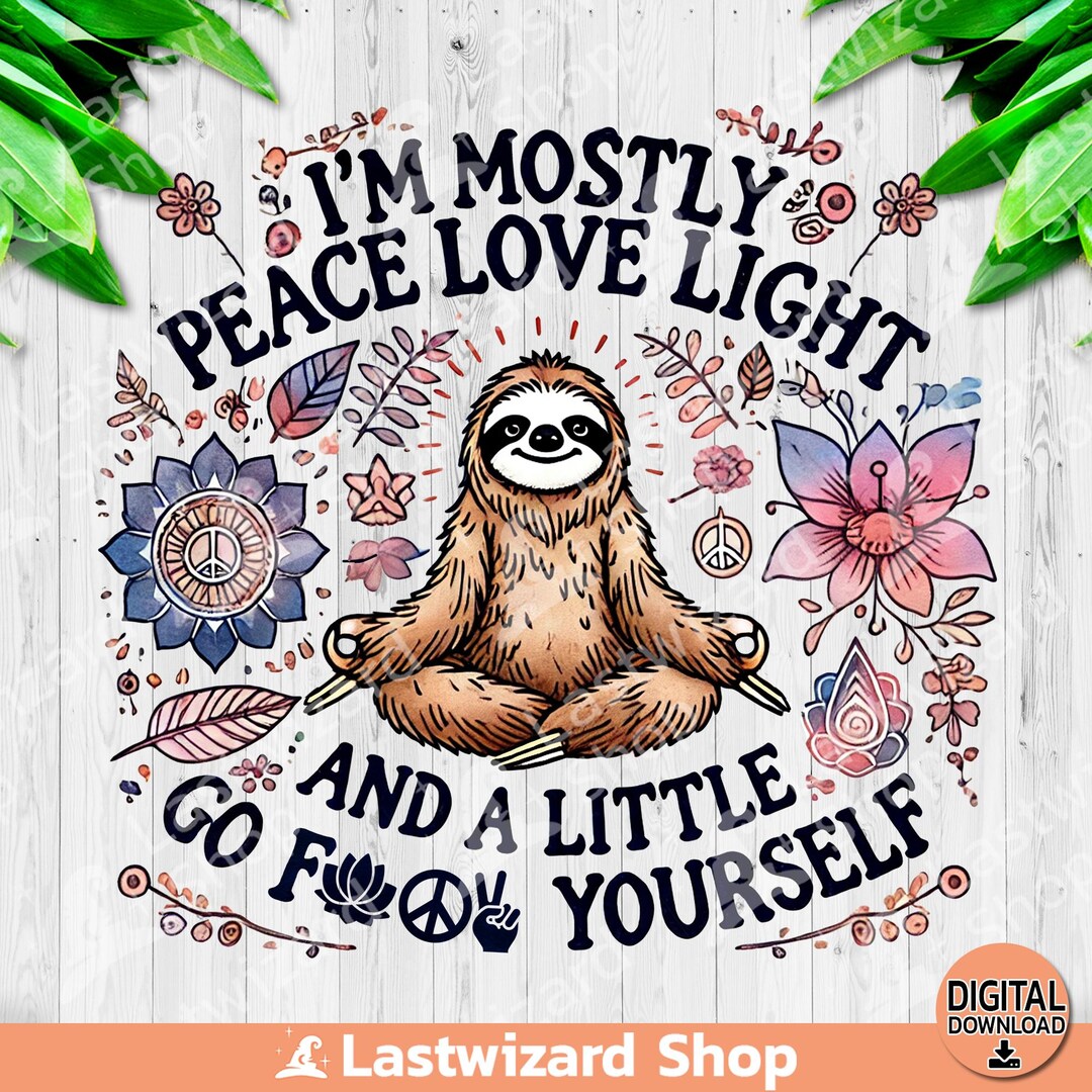 I'm Mostly Peace Love Light and A Little Go F*** Yourself PNG, Sloth ...