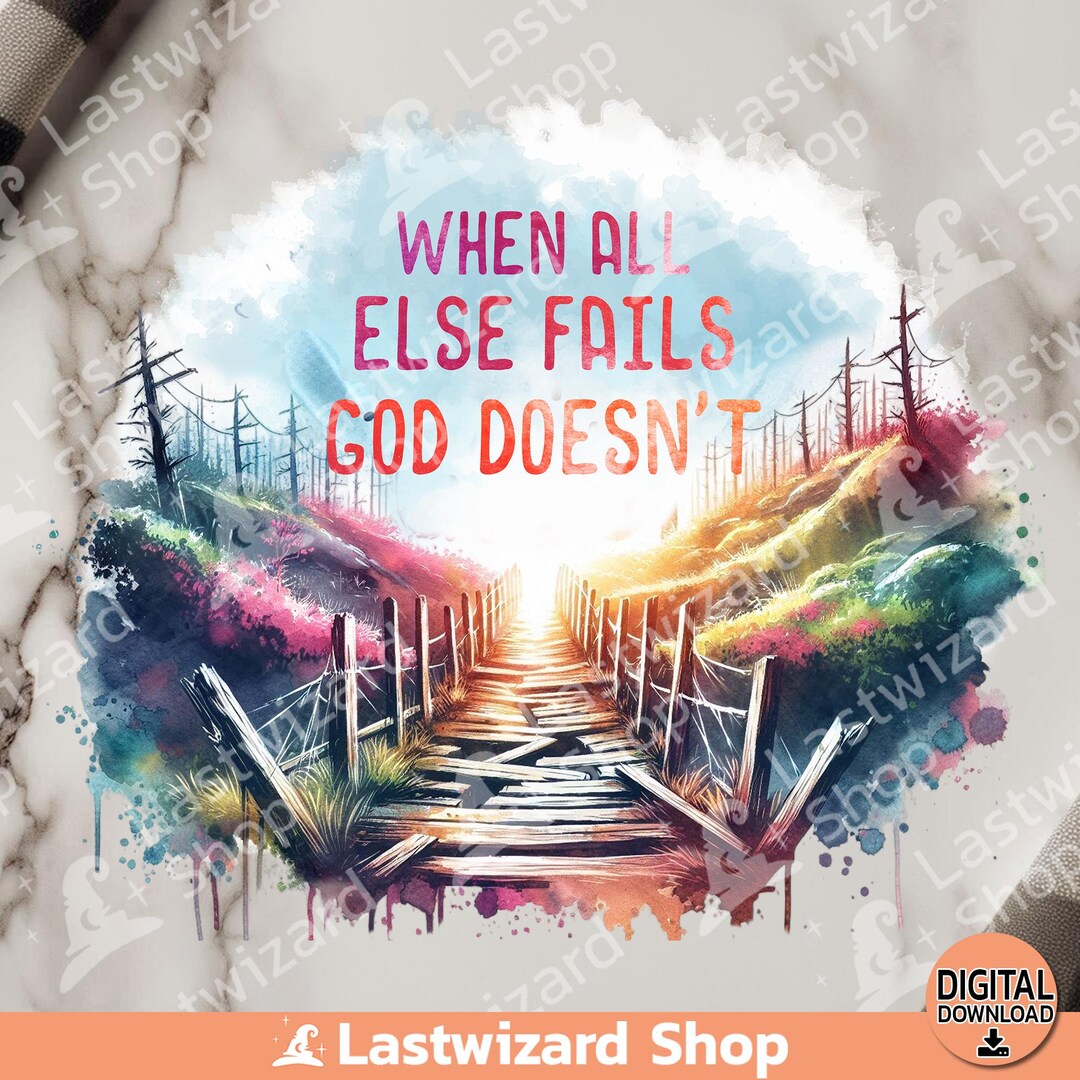 When All Else Fails God Doesn't Png, Christian Sublimation Design, Faithful Love Png, Faith Png ...