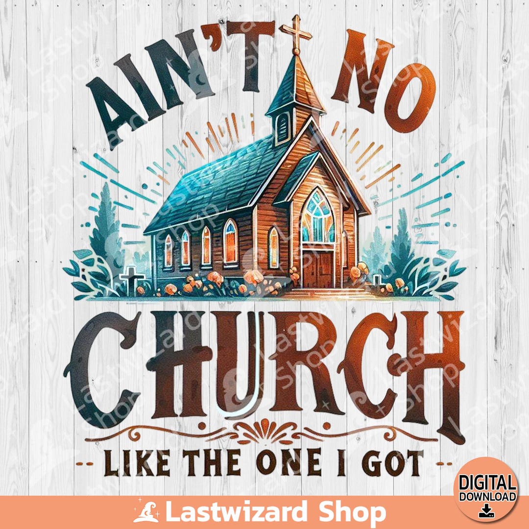 Ain't No Church Like the One I Got PNG: Christian Sublimation Design ...