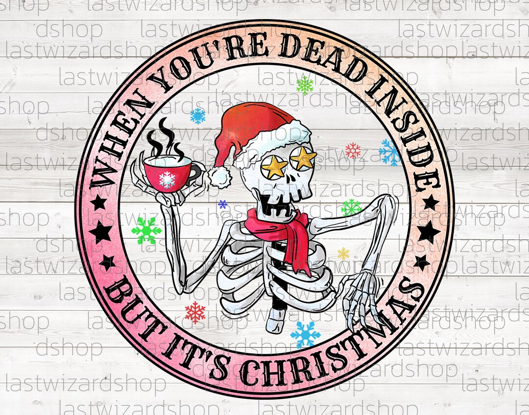 When You're Dead Inside but It's Christmas Png Christmas Skeletone ...