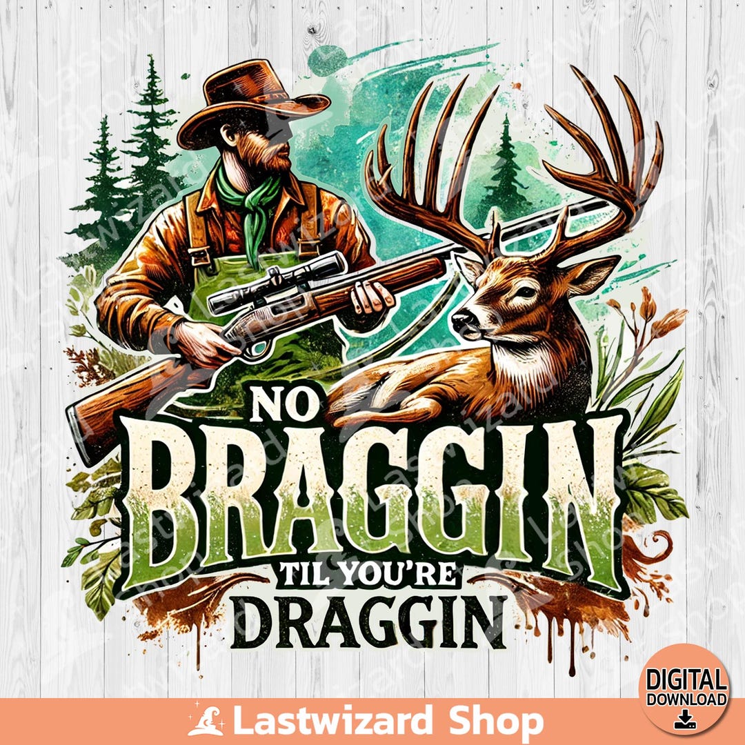 No Braggin Til You're Draggin PNG, Deer Hunting Season Sublimation ...