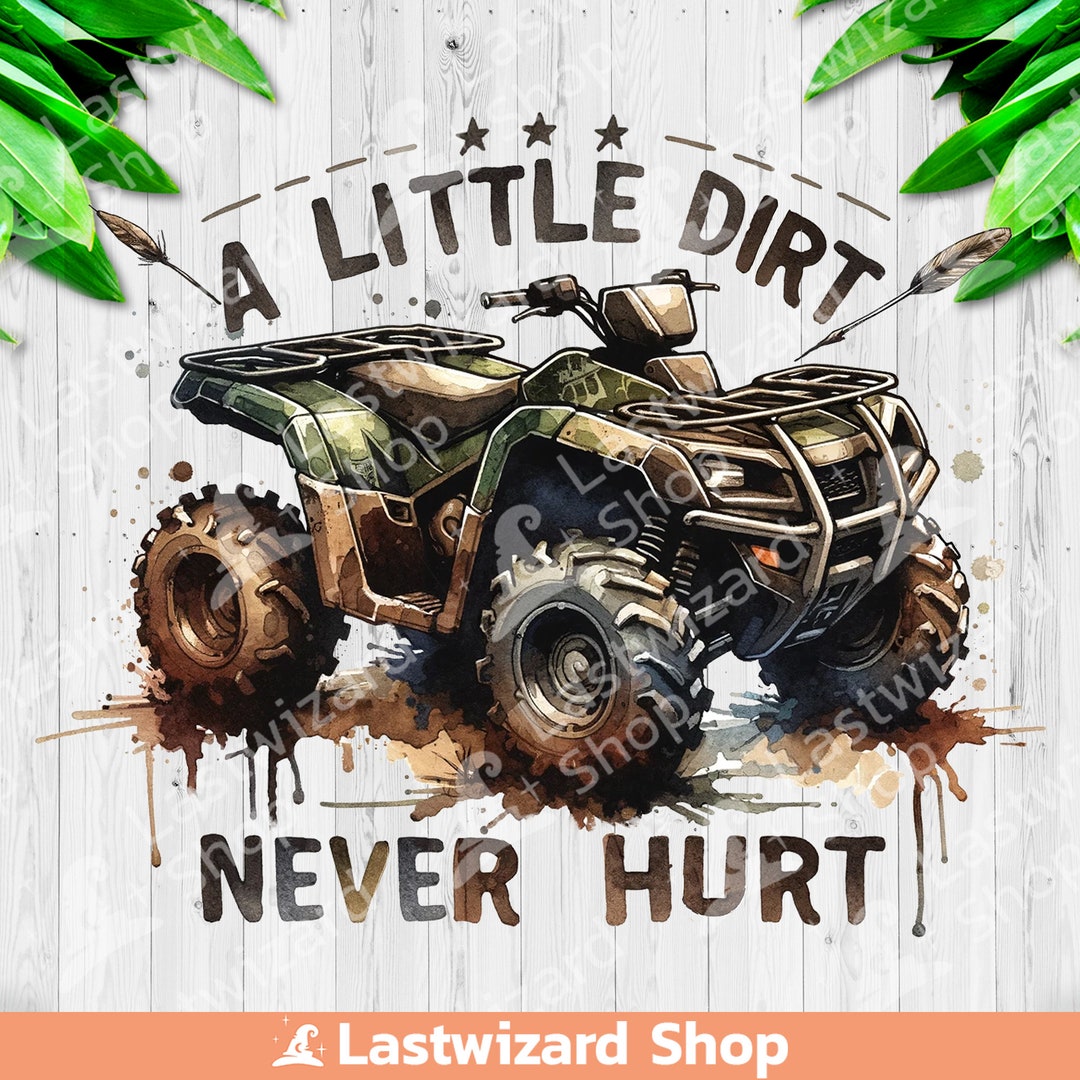 ATV A Little Dirt Never Hurt PNG, Offroad Four Wheeler Sublimation ...