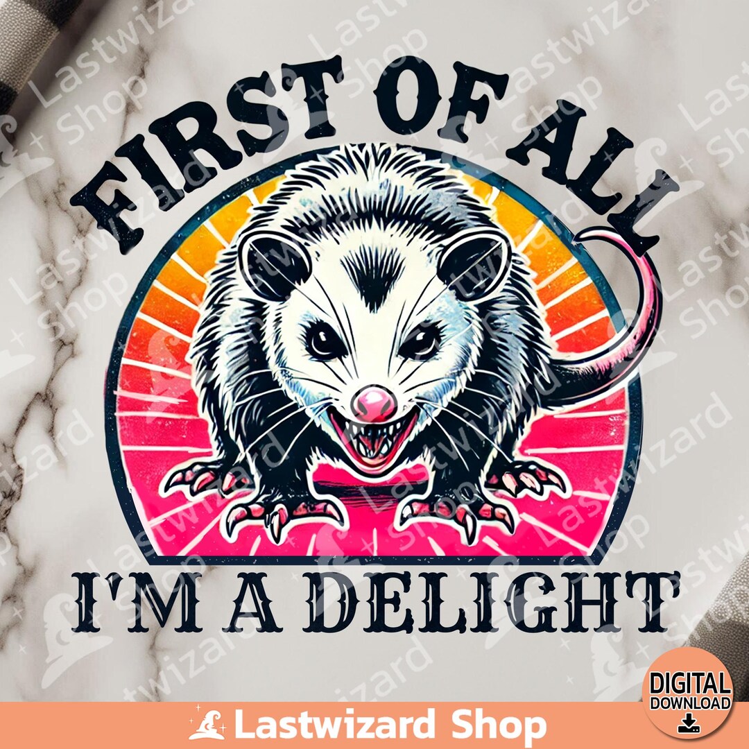 First of All I'm A Delight PNG, Funny Possum Sublimation Design ...