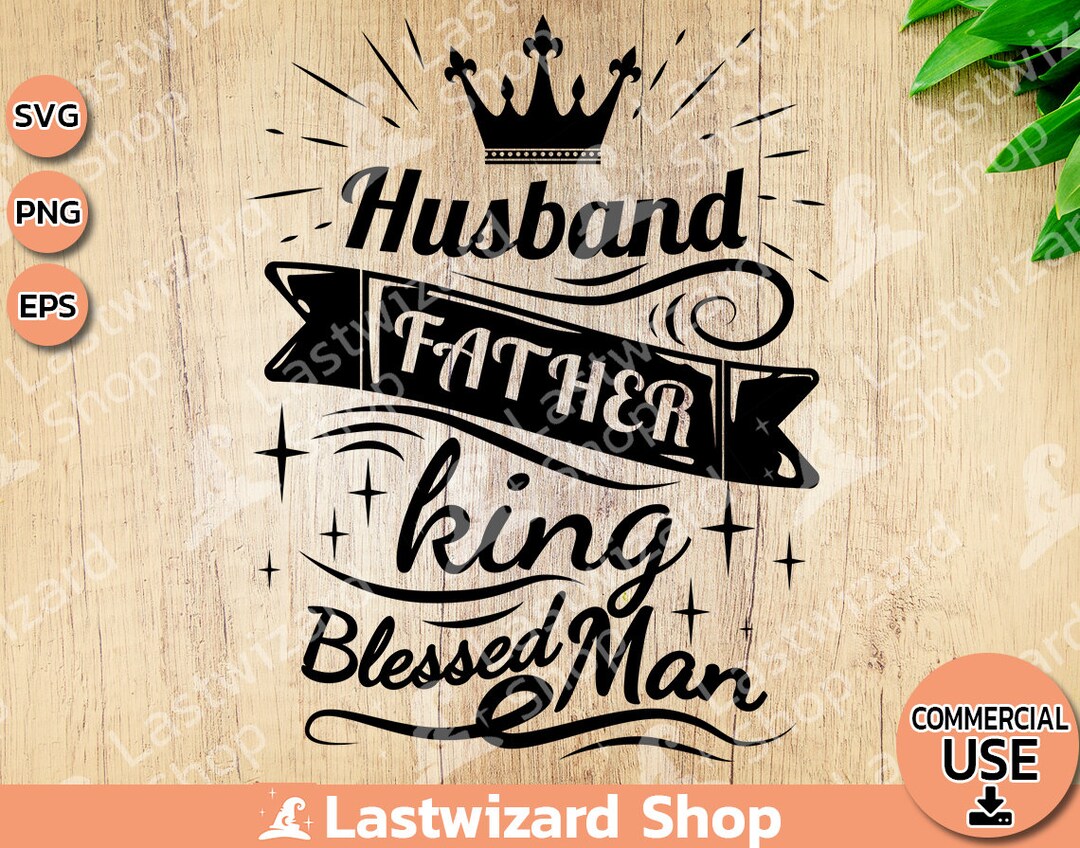 Husband Father King Blessed Man Svg, Father's Day Svg, Fatherhood Svg ...