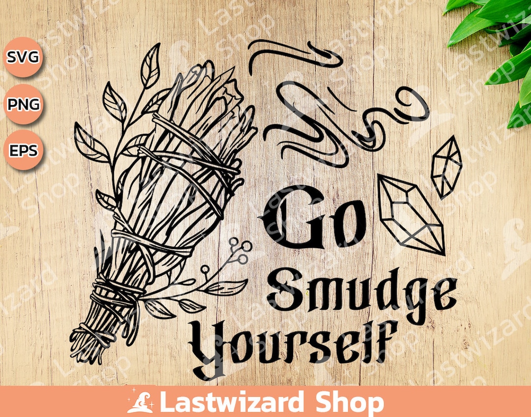 Go Smudge Yourself Svg, Energy Cleansing Svg, Pagan Svg, Magic Svg ...