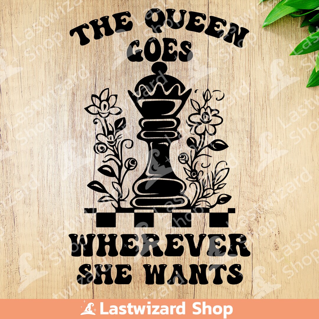 Queen Chess Piece SVG: "the Queen Goes Wherever She Wants" Cricut ...