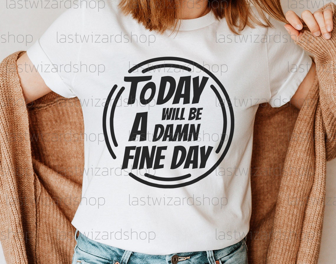 Today Will Be A Damn Fine Day Svg Motivational Quote Svg - Etsy