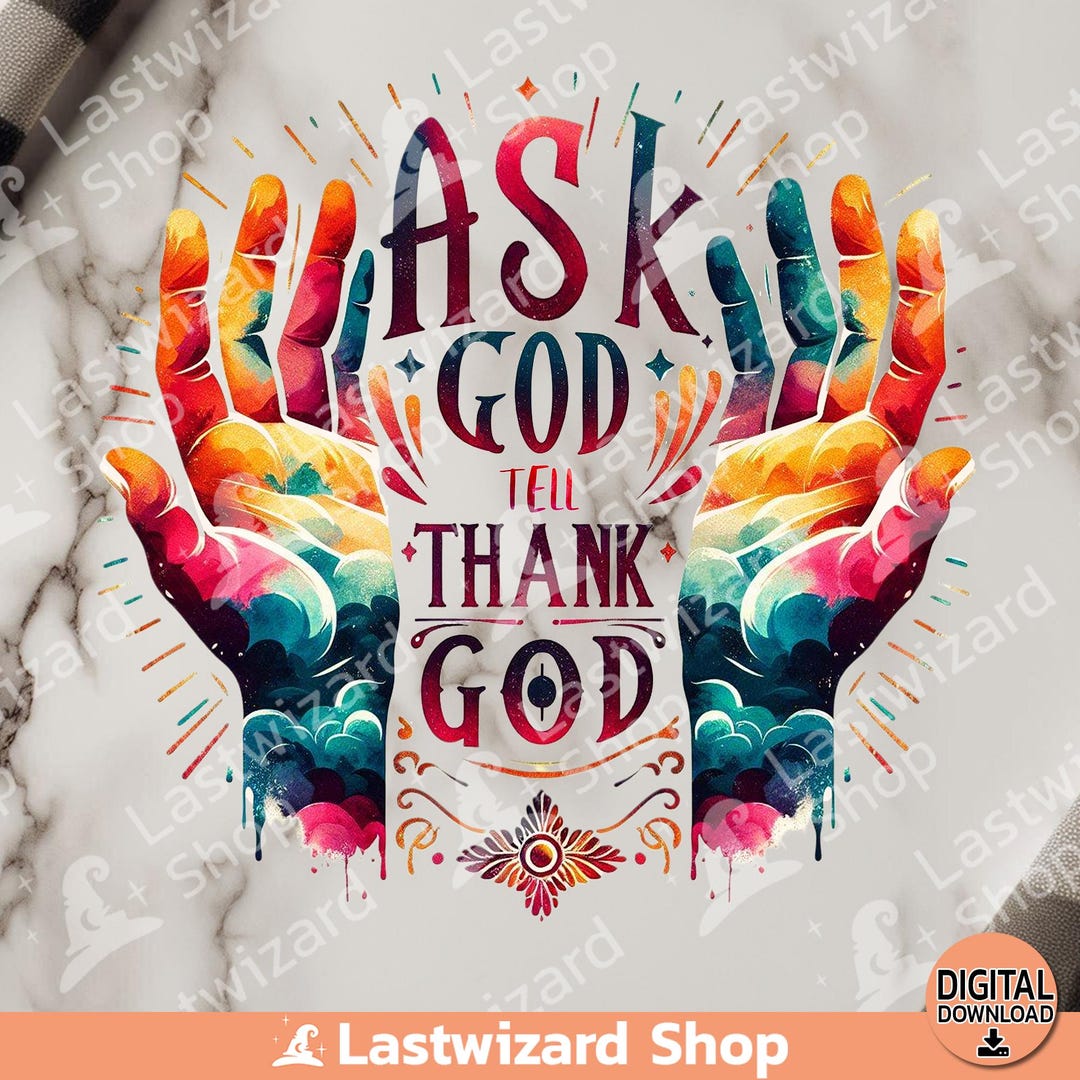 Ask God Tell God Thank God PNG, Christian Sublimation (digital Download ...