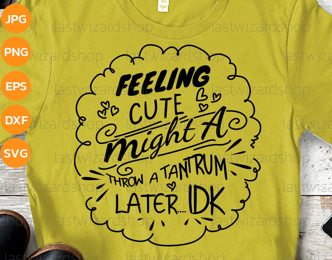 Feeling Cute Might Throw a Tantrum Later IDK Svg Toddler | Etsy