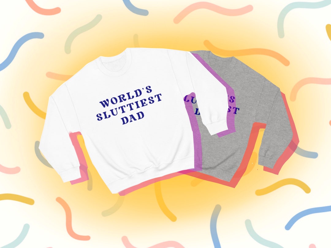 Worlds Sluttiest Dad Crewneck - Etsy