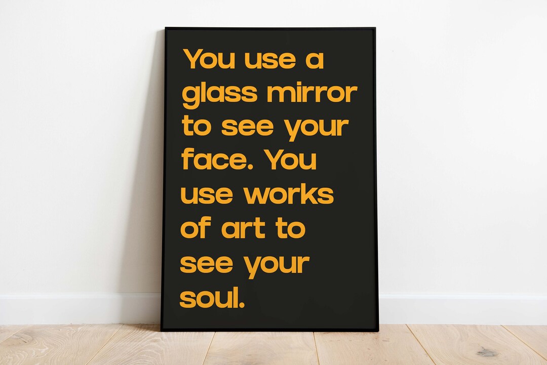 You Use a Glass Mirror to See Your Face You Use Works of Art to See ...
