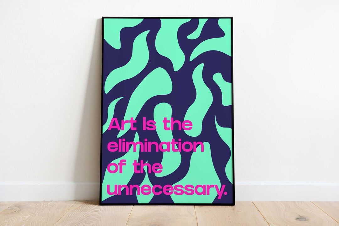 Art is the Elimination of the Unnecessary. Poster Design Poster Wall ...