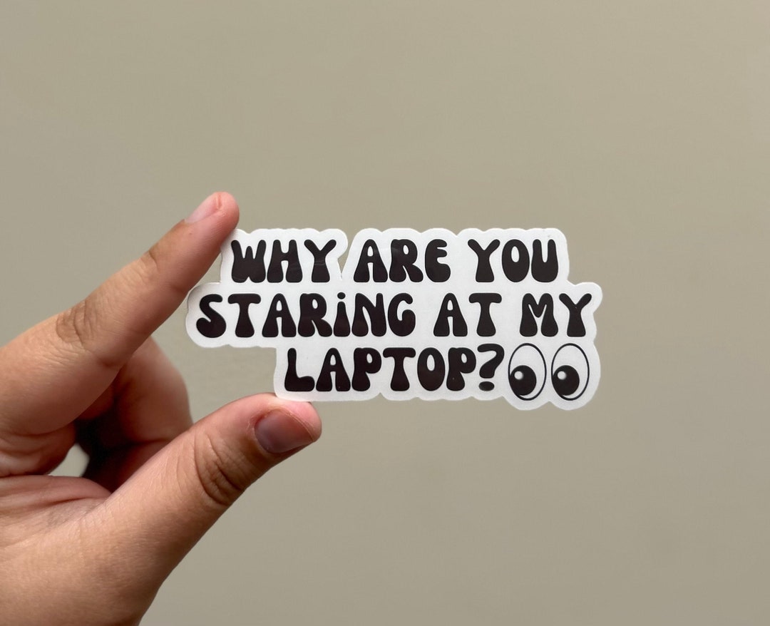 Why Are You Staring at My Laptop Sticker Funny Laptop Sticker Why Are ...