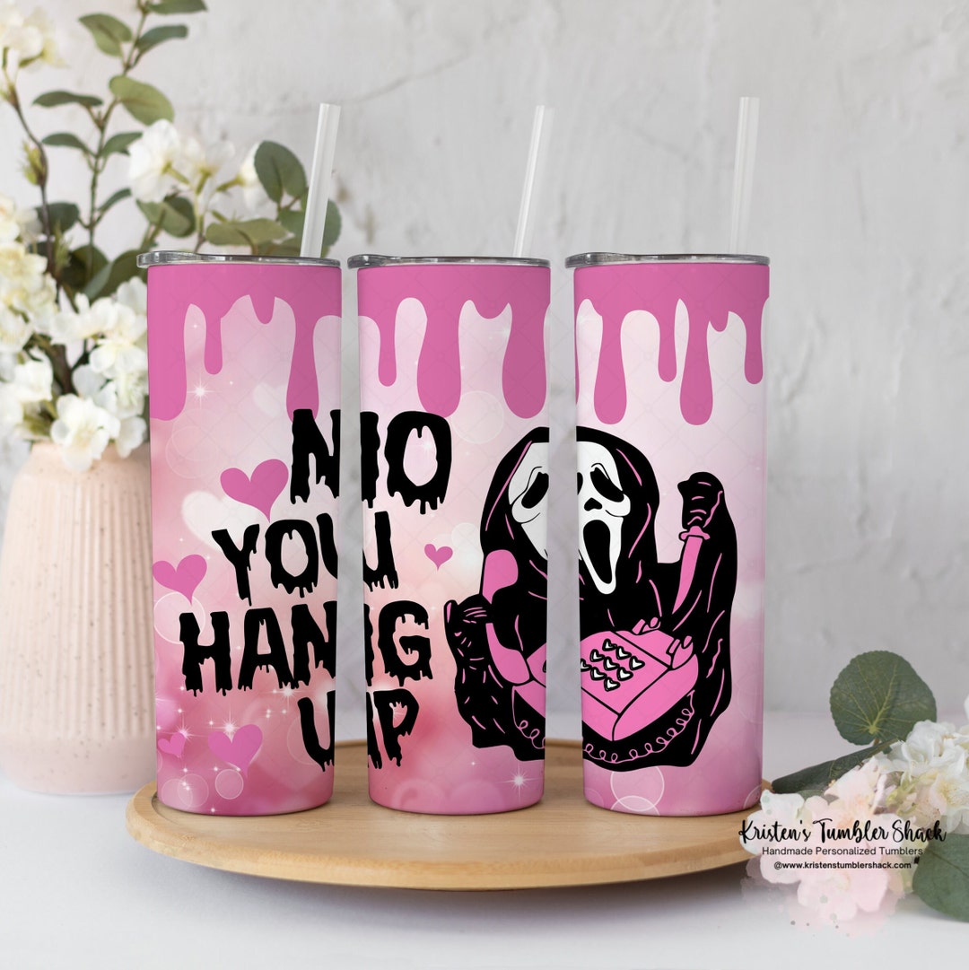 No You Hang up Valentines Tumbler Ghost Face Pink Halloween Cup Funny ...