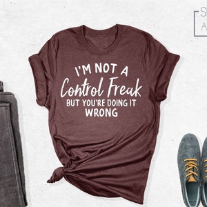 I'm Not A Control Freak Shirt, Sarcastic Shirt, Funny Shirts, Sarcastic ...