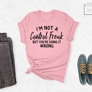 I'm Not A Control Freak Shirt, Sarcastic Shirt, Funny Shirts, Sarcastic ...