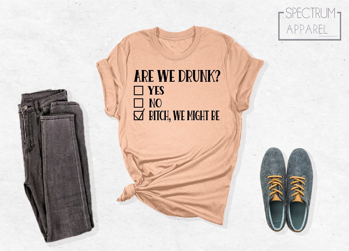 Are We Drunk Bitch We Might Be Shirts Funny Drunk Shirt | Etsy
