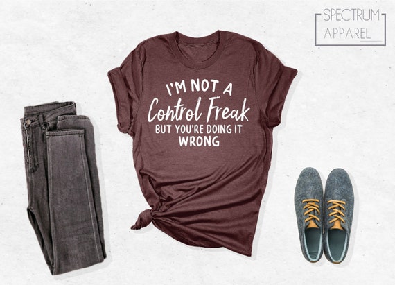 I'm Not A Control Freak Shirt Sarcastic Shirt Funny - Etsy
