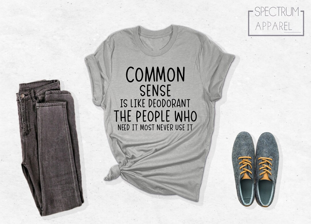Common Sense is Like Deodorant Shirt, Sarcasm Shirt, Funny Shirt ...