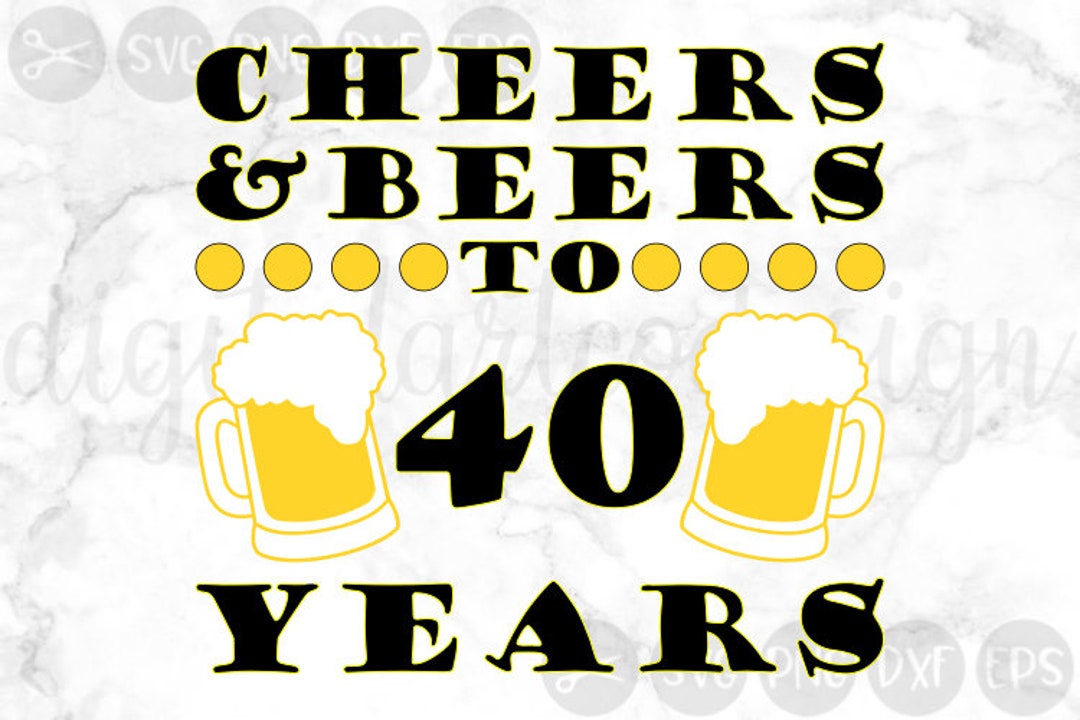 Cheers And Beers To 40 Years, Birthday, 40, Beer, Party, Cut File, SVG ...