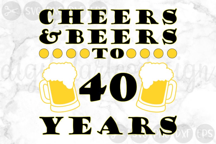 Cheers And Beers To 40 Years, Birthday, 40, Beer, Party, Cut File, SVG ...