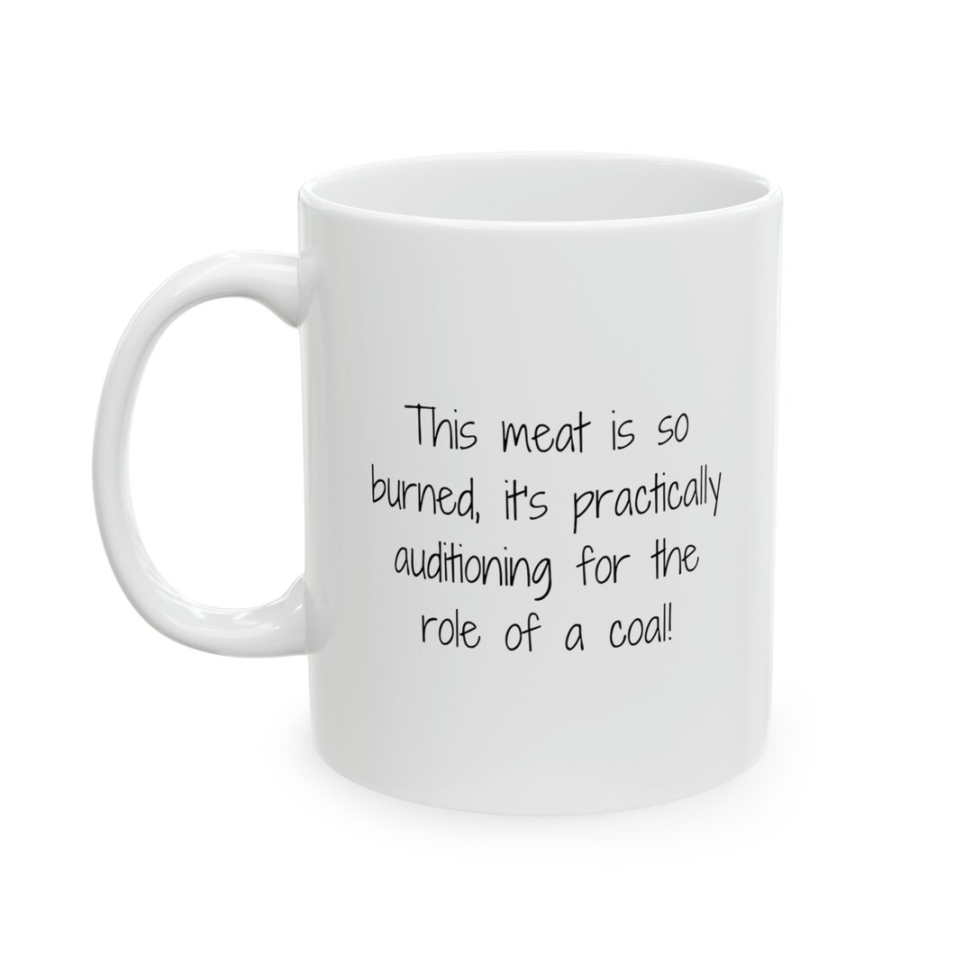 Burned Meat Mug, This Meat is so Burned, Auditioning for Coal, Chef ...