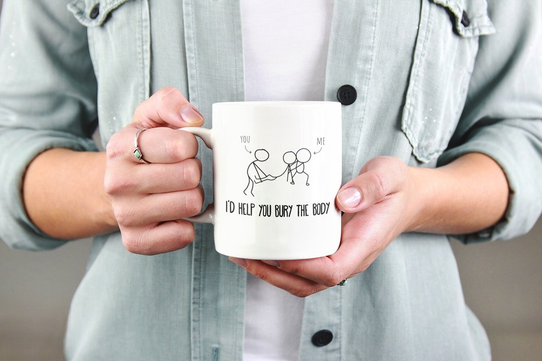 I’d Help You Bury the Body Mug | Dark Humor Coffee Mug - Etsy