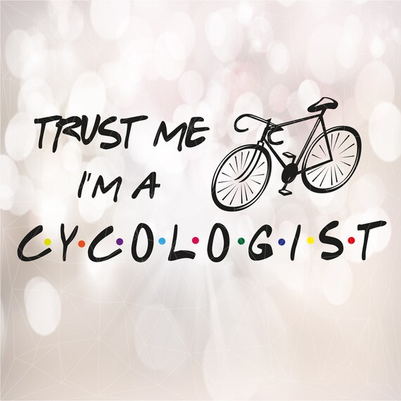 Trust Me I'm A Cycologist Bike Svg Bicycle Svg Cycling | Etsy