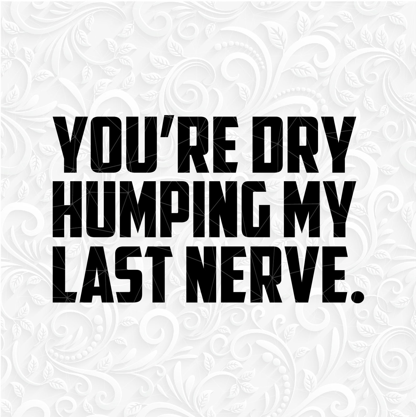 You Are Dry Humping My Last Nerve Svg Png Dxf Eps. Dry - Etsy Singapore
