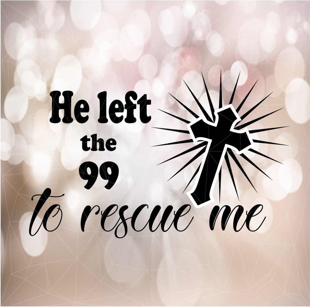 He Left the 99 to Rescue Me Svg, Jesus Rescued Me, Religious Svg, Jesus ...