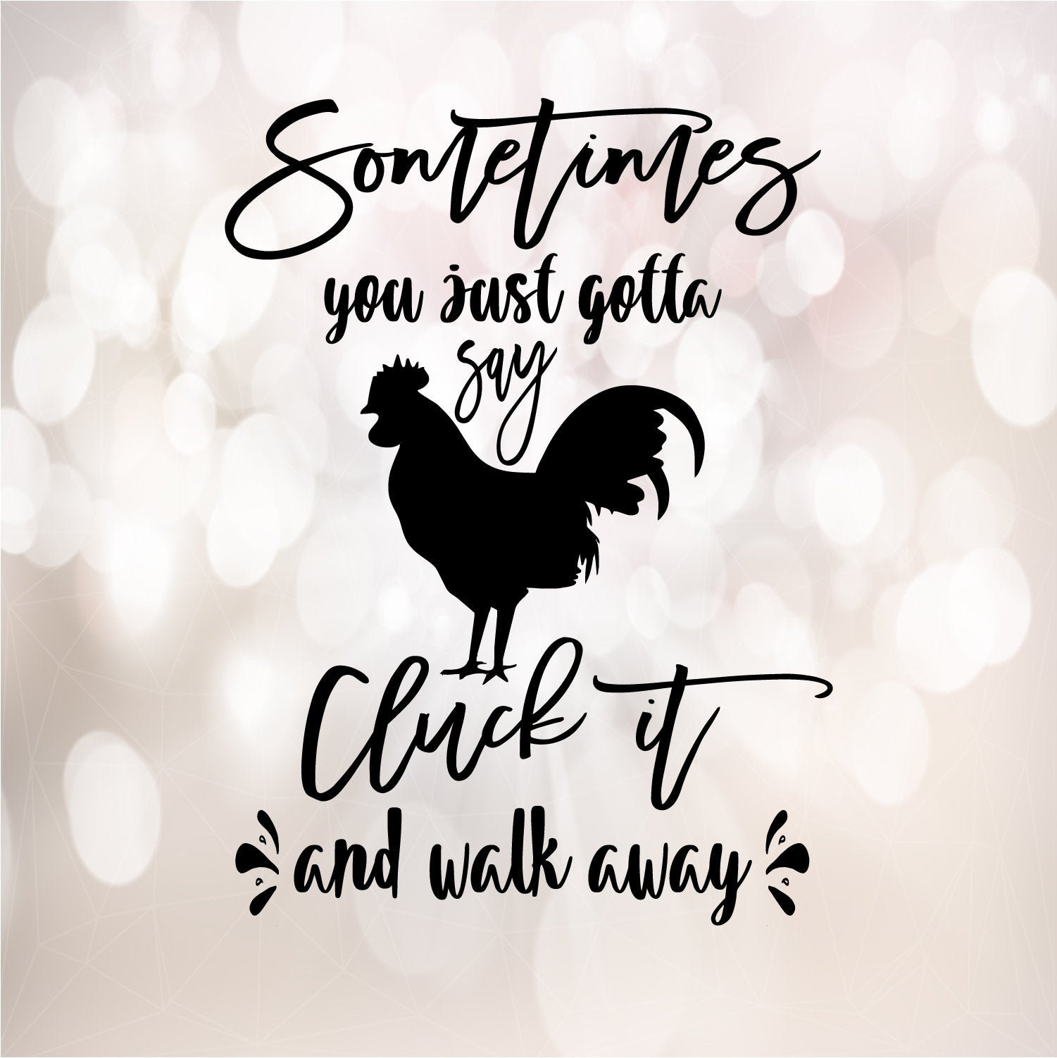 Sometimes You Just Gotta Say Cluck It and Walk Away Svg, Instant ...