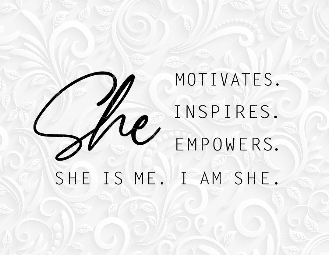 She is Me. I Am She SVG. She Motivates Svg. She Inspires Svg. She ...